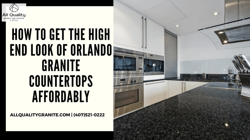 How To Get The High End Look of Orlando Granite Countertops Affordably