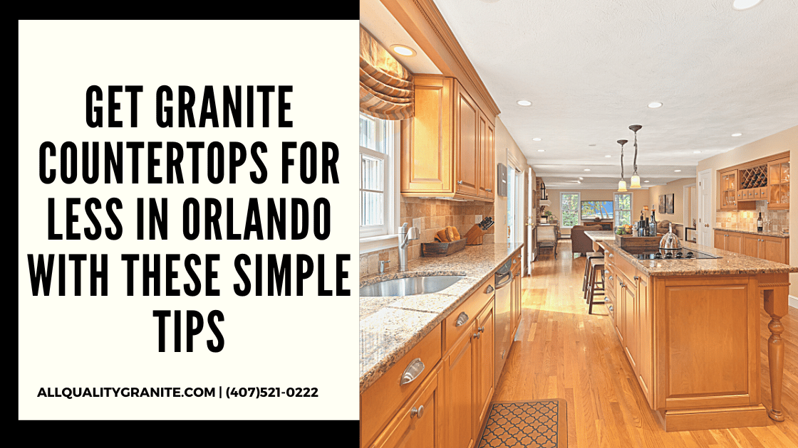 Get granite countertops for less in Orlando with these simple tips