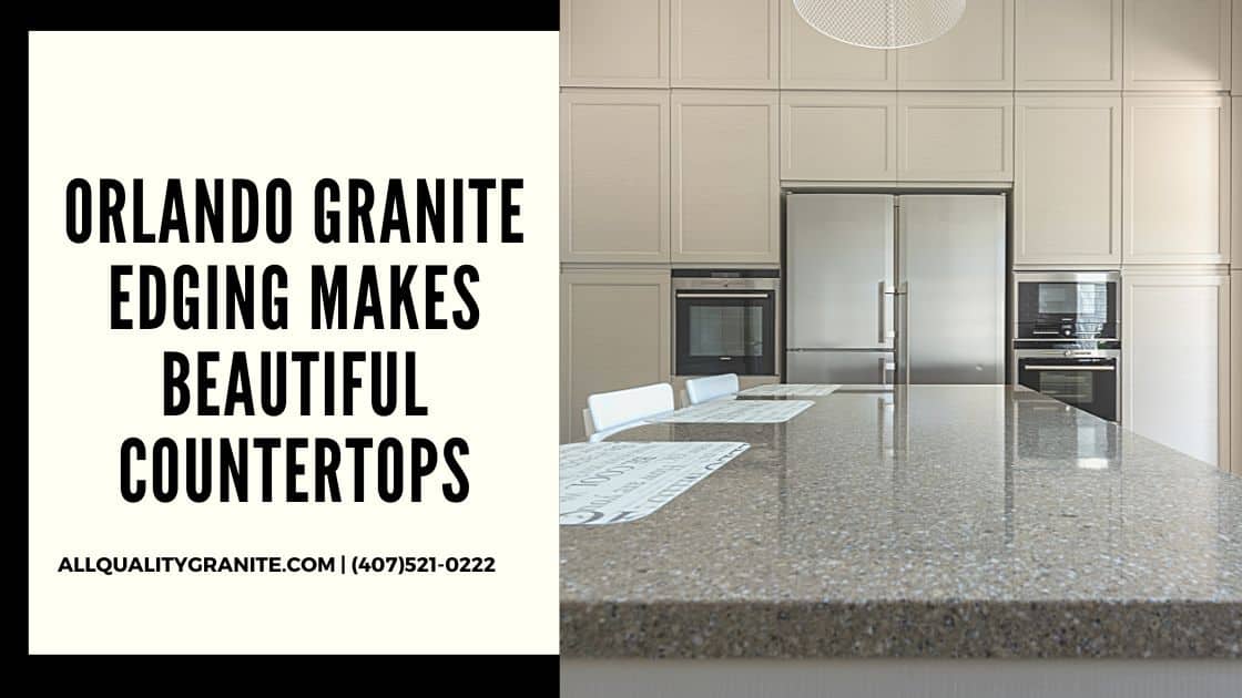 ORLANDO GRANITE EDGING MAKES BEAUTIFUL COUNTERTOPS